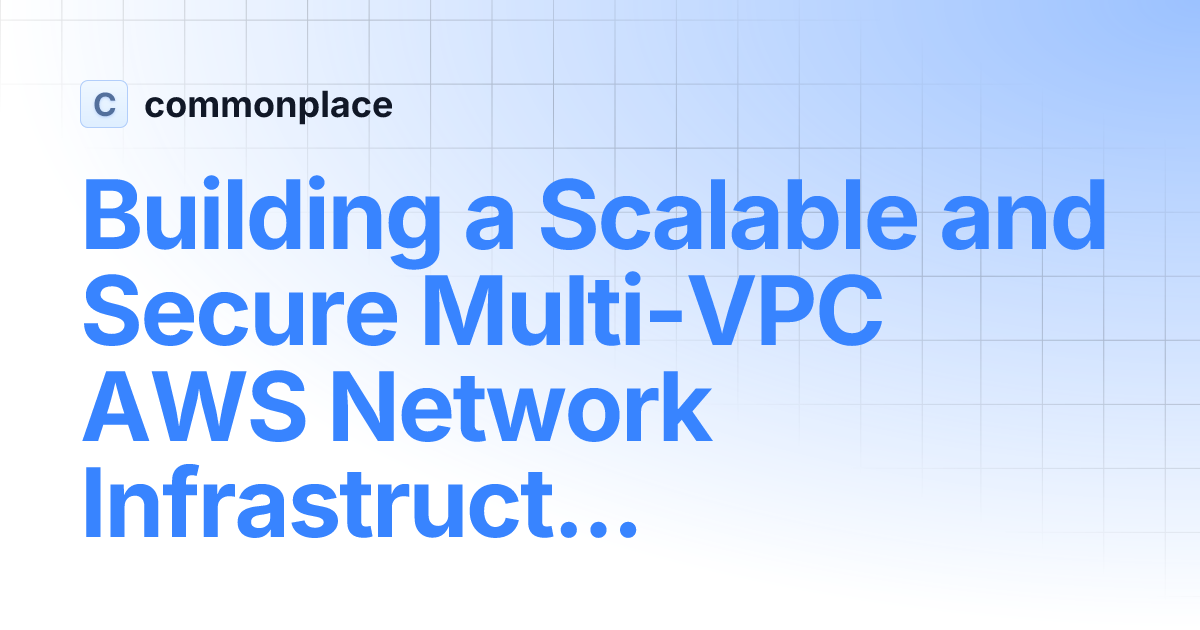 Building a Scalable and Secure Multi-VPC AWS Network Infrastructure | commonplace